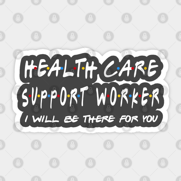 Health Care Support Worker I ll Be There For You Health Care Support Worker Sticker health-care-support-worker-i-ll-be-there-for-you-health-care-support-worker-sticker